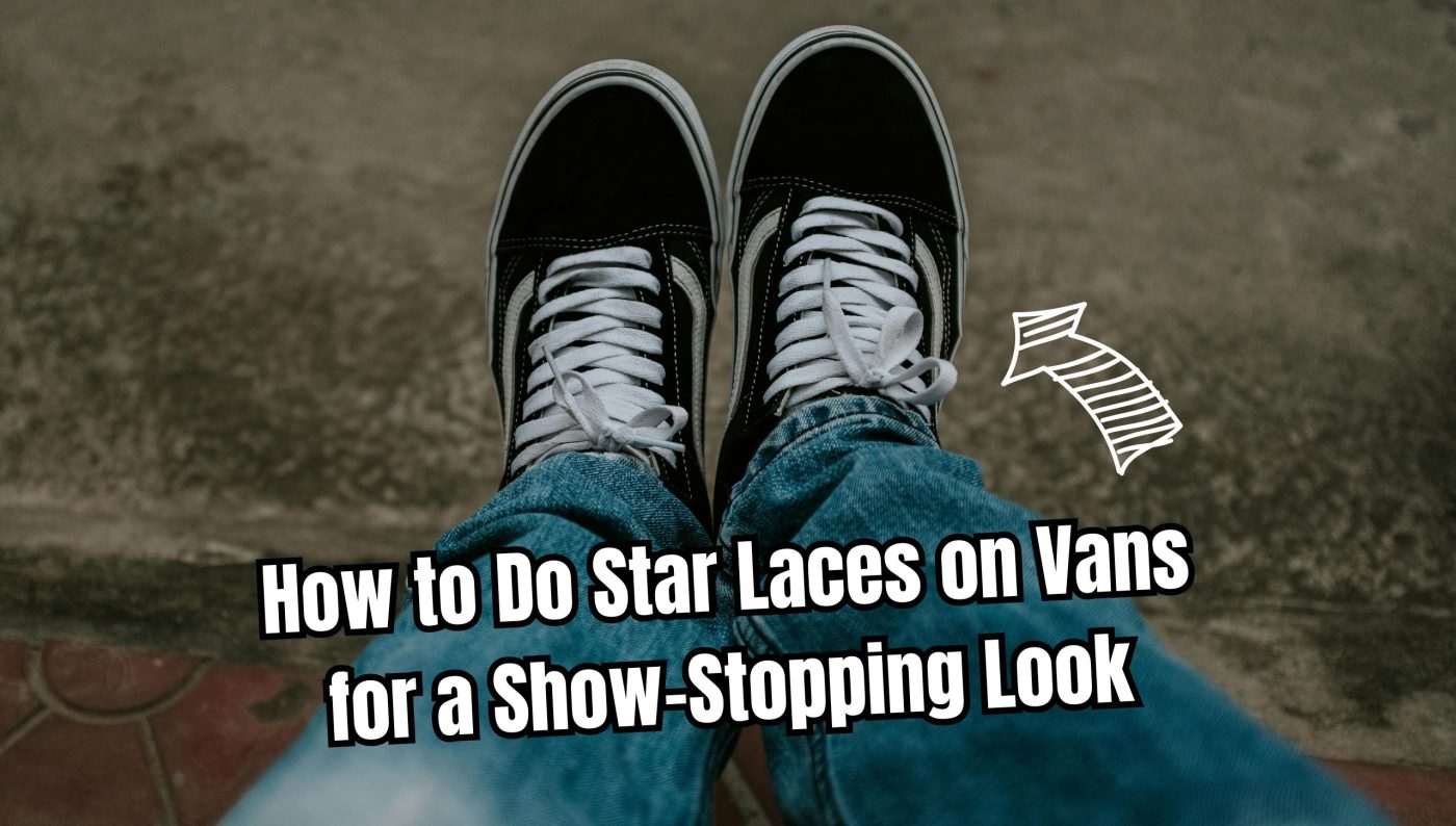 How to Do Star Laces on Vans for a Show-Stopping Look