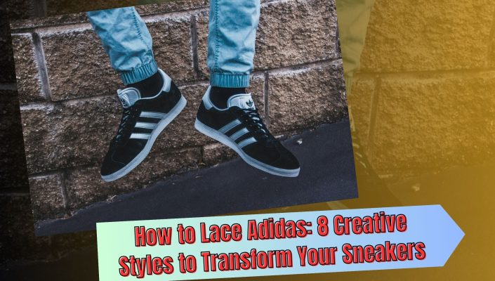 How to Lace Adidas: 8 Creative Styles to Transform Your Sneakers