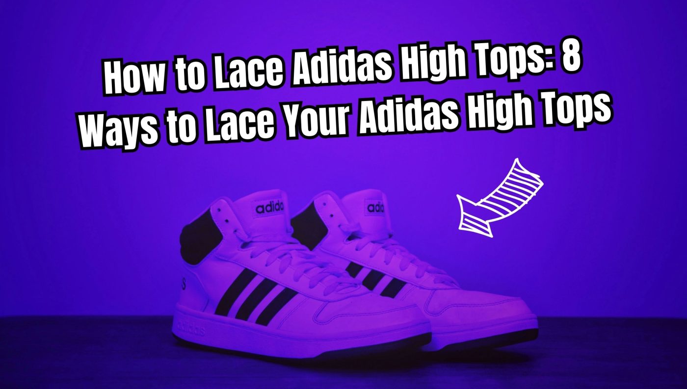 How to Lace Adidas High Tops: 8 Ways to Lace Your Adidas High Tops