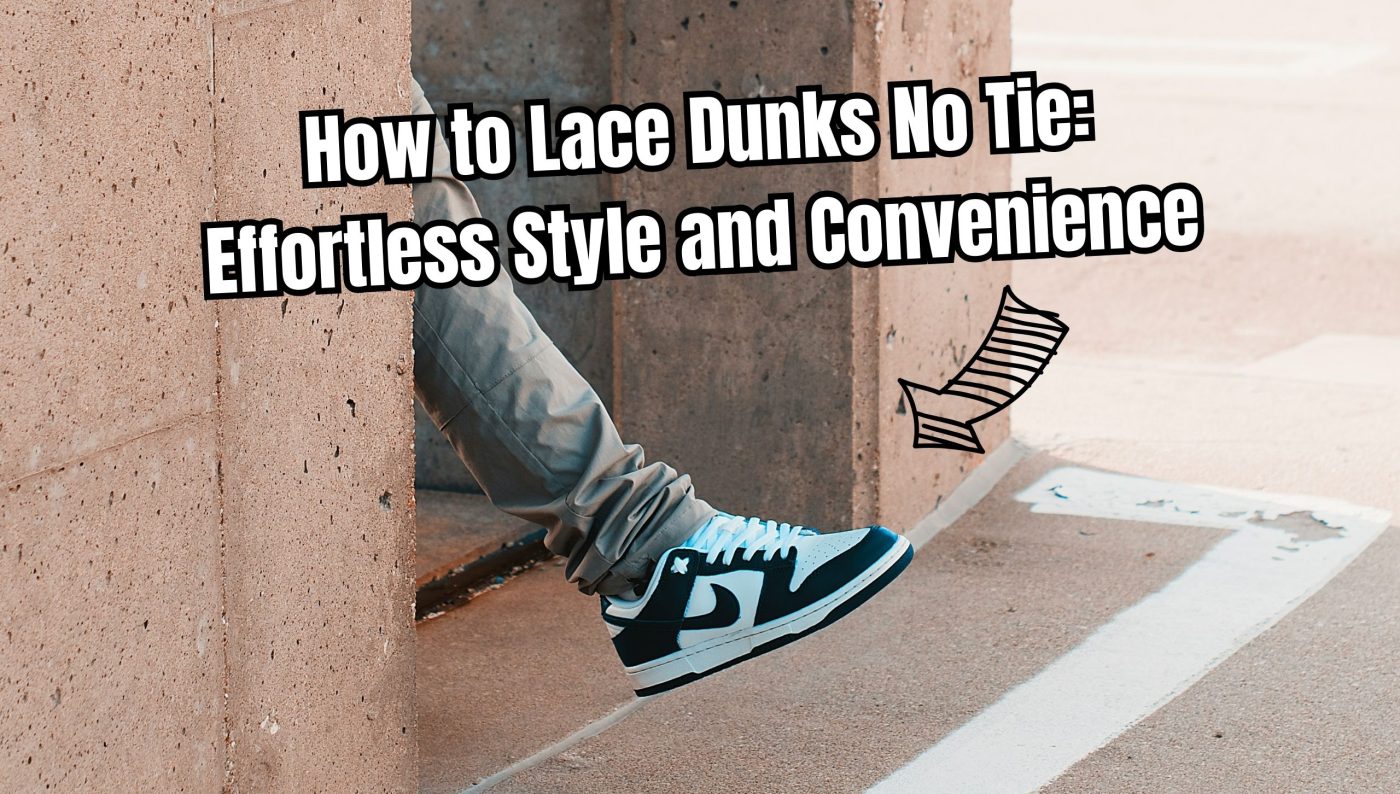 How to Lace Dunks No Tie: Effortless Style and Convenience