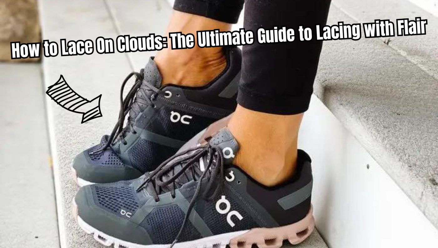 How to Lace On Clouds: The Ultimate Guide to Lacing with Flair