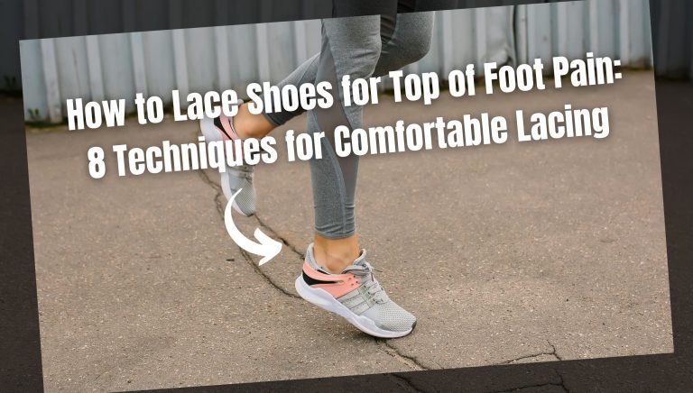 How to Lace Shoes for Top of Foot Pain: 8 Techniques for Comfortable Lacing