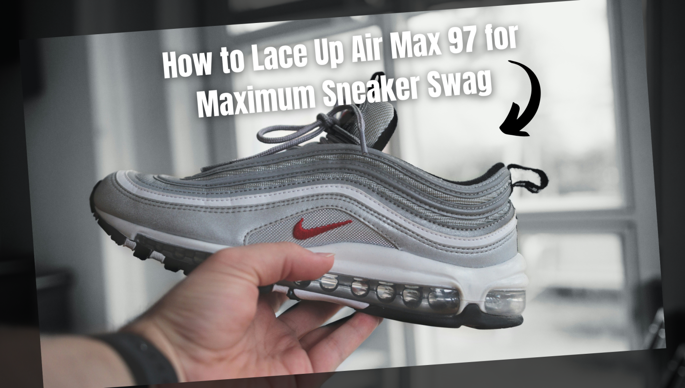 How to Lace Up Air Max 97 for Maximum Sneaker Swag