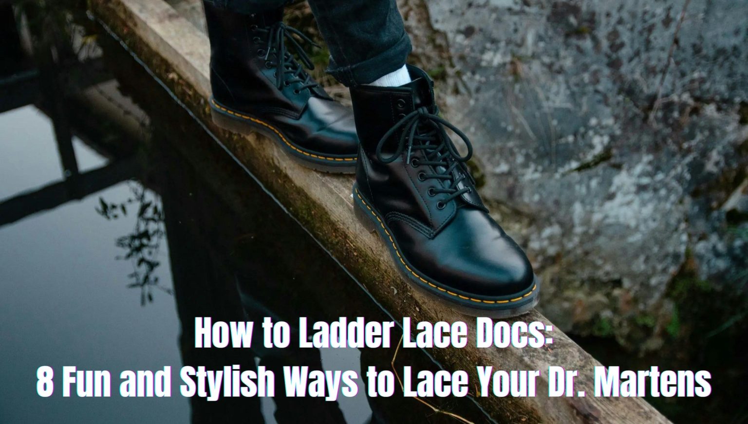 How to Ladder Lace Docs: 8 Fun and Stylish Ways to Lace Your Dr. Martens