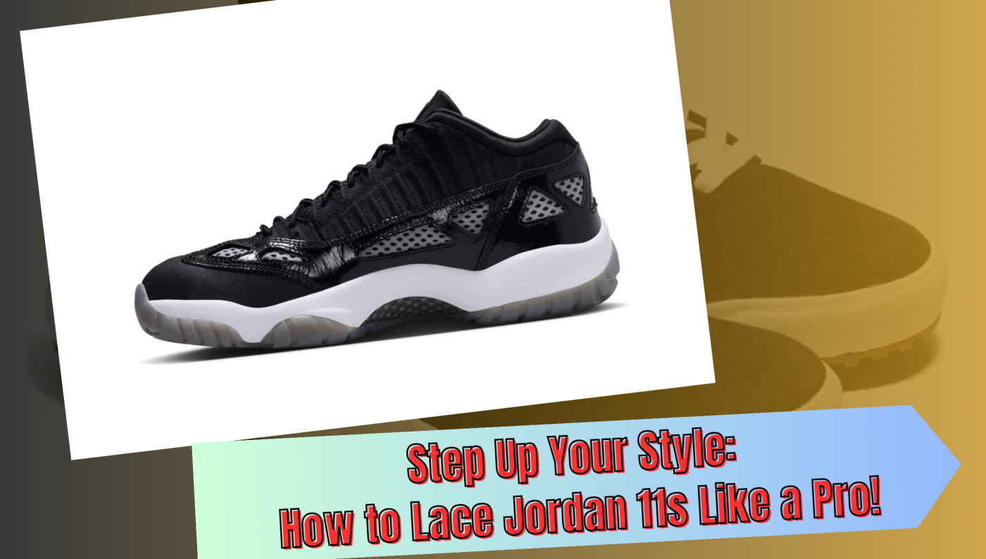 Step Up Your Style: How to Lace Jordan 11s Like a Pro