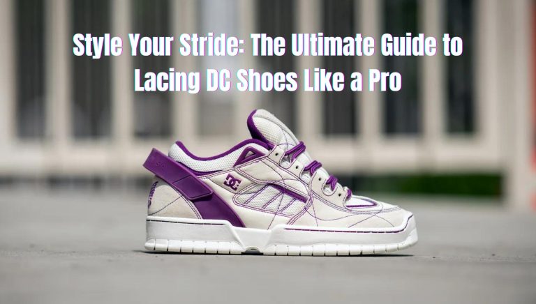 Style Your Stride: The Ultimate Guide to Lacing DC Shoes Like a Pro